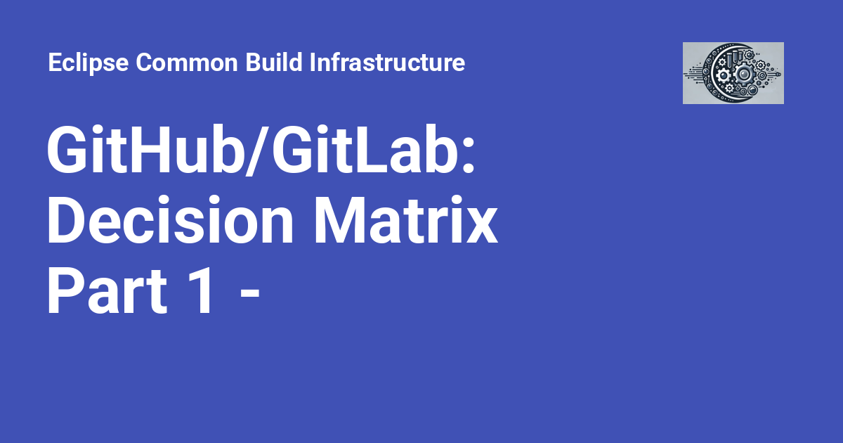 GitHub/GitLab: Decision Matrix Part 1 - Understanding CI Differences - Eclipse Common Build ...