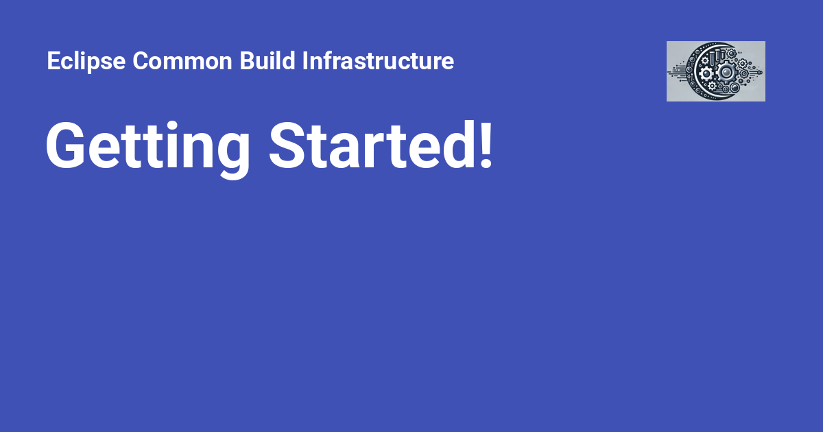 Getting Started Eclipse Common Build Infrastructure