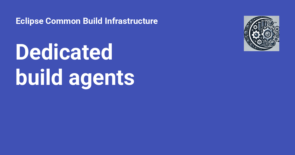 Dedicated build agents - Eclipse Common Build Infrastructure