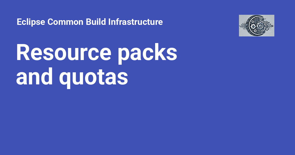 Resource packs and quotas - Eclipse Common Build Infrastructure
